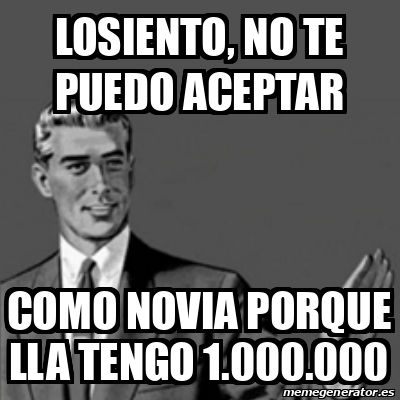 Meme Correction Guy - Losiento, no te puedo aceptar Como novia porque ...