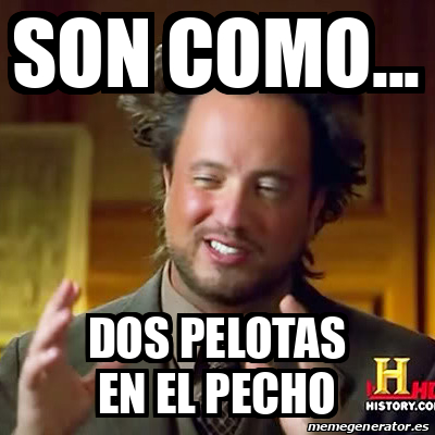 Meme Ancient Aliens - Son como... Dos pelotas en el pecho - 33148557