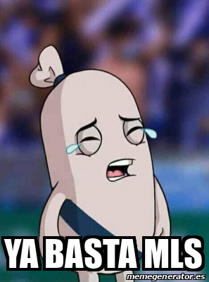 Meme Personalizado - YA BASTA MLS - 33148746