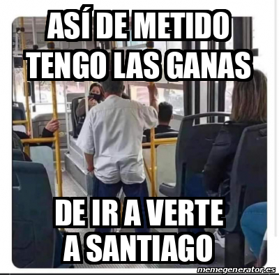 Meme Personalizado - Así de metido tengo las ganas De ir a verte a ...