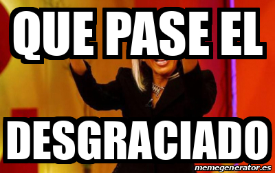 Meme Personalizado - QUE PASE EL DESGRACIADO - 33149081