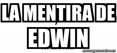 Meme Personalizado - LA MENTIRA DE EDWIN - 33149192