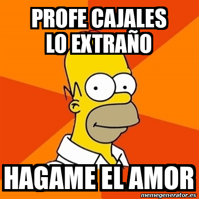 Meme Homer - profe cajales lo extraño hagame el amor - 33149297