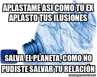 Meme Personalizado - Aplastame asi como tu ex aplasto tus ilusiones ...