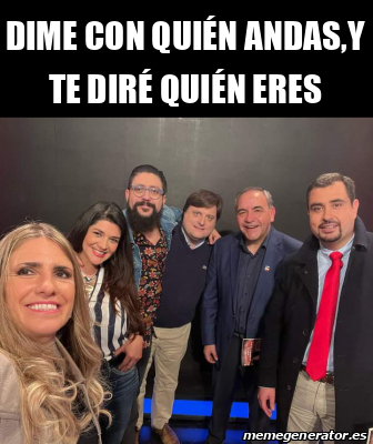 Meme Personalizado - Dime con quién andas,y te diré quién eres - 33149794