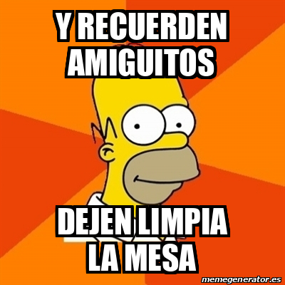 Meme Homer - y recuerden amiguitos dejen limpia la mesa - 33149901