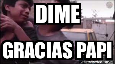 Meme Personalizado - dime gracias papi - 33149952