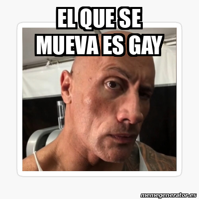 Meme Personalizado - EL QUE SE MUEVA ES GAY - 33150398