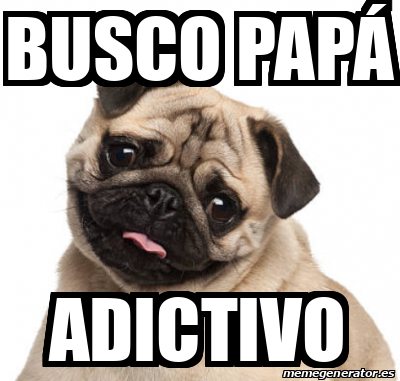 Meme Personalizado - Busco papá Adictivo - 33150557