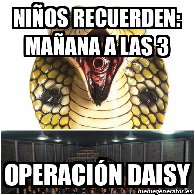 Meme Personalizado - Niños recuerden: mañana a las 3 Operación Daisy ...
