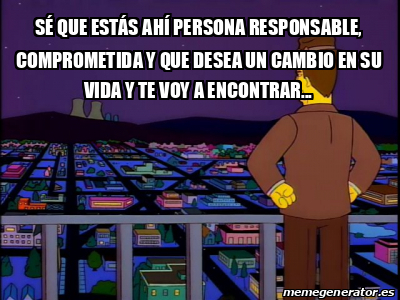 Meme Personalizado - Sé que estás ahí persona responsable, comprometida ...