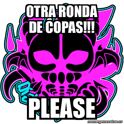 Meme Personalizado - OTRA RONDA DE COPAS!!! PLEASE - 33150897