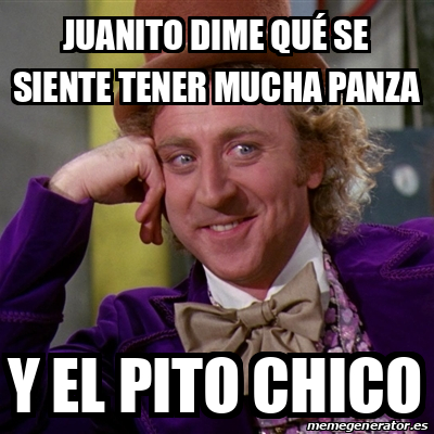 Meme Willy Wonka - Juanito dime qué se siente tener mucha panza Y el ...