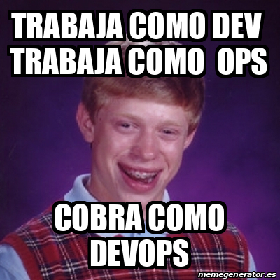 Meme Bad Luck Brian - TRABAJA COMO DEV TRABAJA COMO OPS COBRA COMO ...