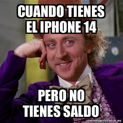 Meme Willy Wonka - Cuando tienes el iphone 14 pero no tienes saldo ...