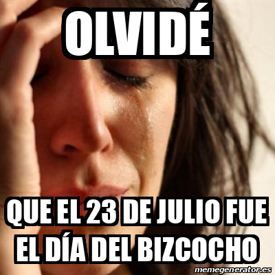 Meme Problems - Olvidé Que el 23 de julio fue el día del bizcocho ...