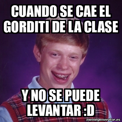 Meme Bad Luck Brian - CUANDO SE CAE EL GORDITI DE LA CLASE Y NO SE ...