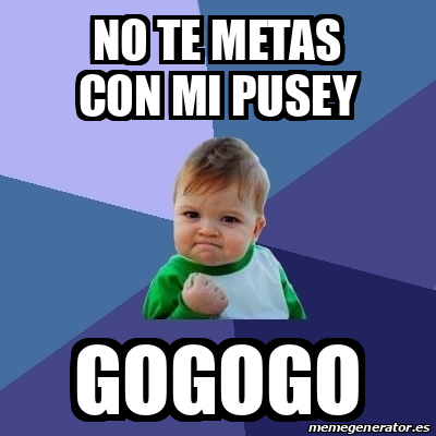 Meme Bebe Exitoso - no te metas con mi pusey gogogo - 33151993