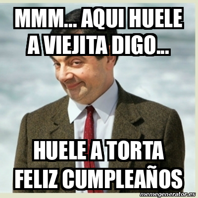 Meme Mr Bean - MMM... AQUI HUELE A VIEJITA DIGO... HUELE A TORTA FELIZ ...