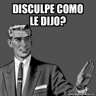 Meme Correction Guy - disculpe como le dijo? - 33152100