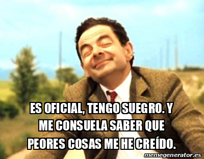 Meme Personalizado - Es oficial, tengo suegro. y me consuela saber que ...