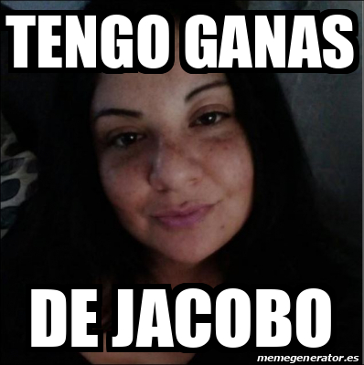 Meme Personalizado - TENGO GANAS DE JACOBO - 33152431