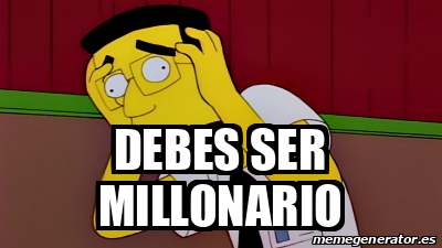 Meme Personalizado - Debes ser millonario - 33152465