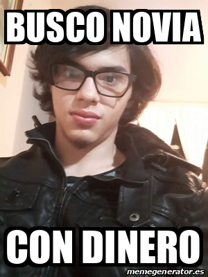 Meme Personalizado - Busco novia Con dinero - 33152916