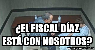Meme Personalizado - ¿El Fiscal Díaz está con nosotros? - 33153121