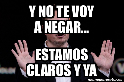 Meme Personalizado - Y NO TE VOY A NEGAR... ESTAMOS CLAROS Y YA - 33153134