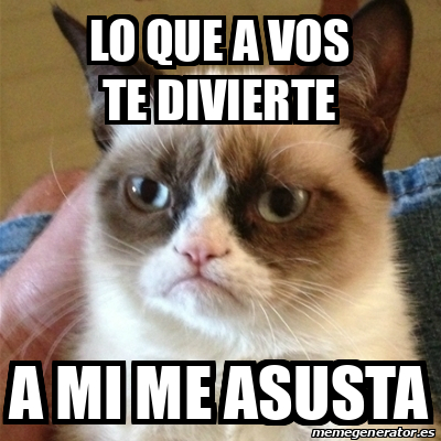 Meme Grumpy Cat - Lo que a vos te divierte a mi me asusta - 33153315