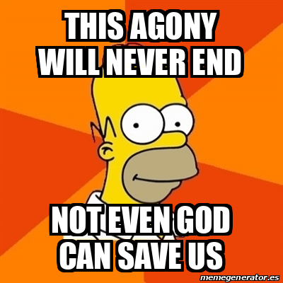 Meme Homer - this agony will never end Not even god can save us - 33153531