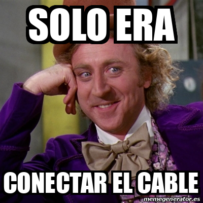 Meme Willy Wonka - Solo era conectar el cable - 33153728