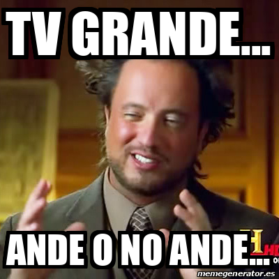 Meme Ancient Aliens - tv grande... ande o no ande... - 33153744