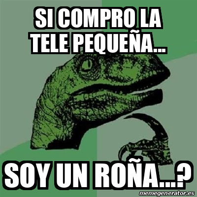 Meme Filosoraptor - si compro la tele pequeña... soy un roña...? - 33153750