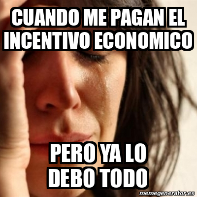Meme Problems - Cuando me pagan el incentivo economico pero ya lo debo ...