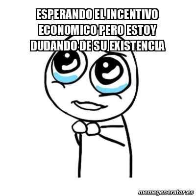 Meme Por favor - esperando el incentivo economico pero estoy dudando de ...