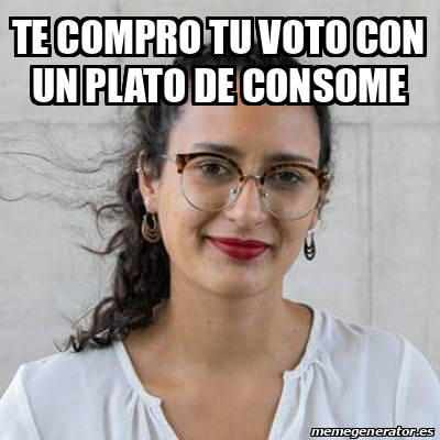 Meme Personalizado - Te compro tu voto con un plato de consome - 33154275
