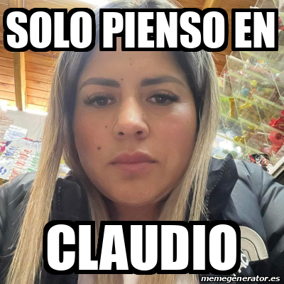 Meme Personalizado - Solo pienso en Claudio - 33154284