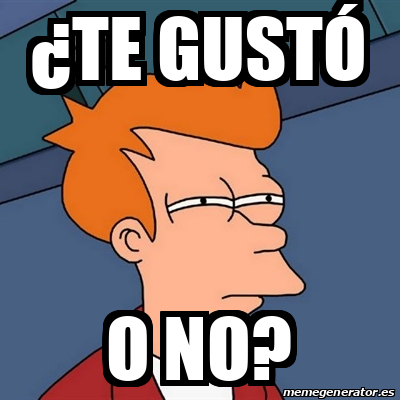 Meme Futurama Fry - ¿Te gustó o no? - 33154294