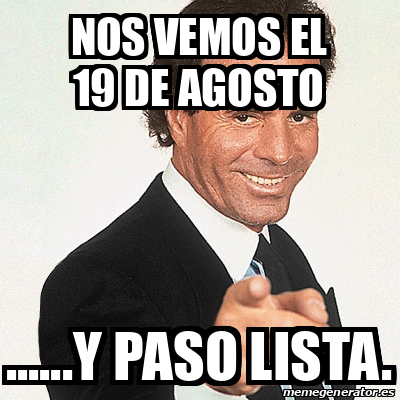 Meme Julio Iglesias - Nos vemos el 19 de Agosto ......y paso lista ...