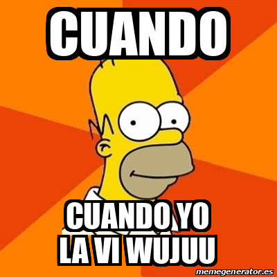 Meme Homer - Cuando Cuando Yo la vi wujuu - 33154519