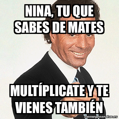 Meme Julio Iglesias - nina, tu que sabes de mates multíplicate y te ...