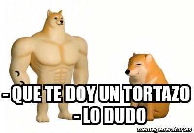 Meme Personalizado - - que te doy un tortazo - lo dudo - 33154567