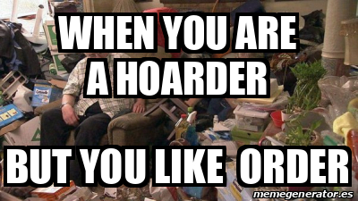 Meme Personalizado - when you are a hoarder but you like order - 33154741