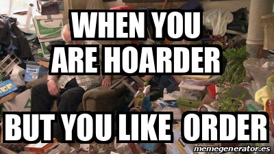 Meme Personalizado - WHEN YOU ARE HOARDER but you like order - 33154742