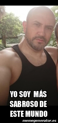 Meme Personalizado - Yo soy más sabroso de este mundo - 33154756