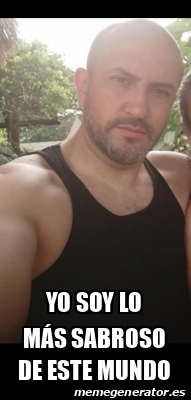 Meme Personalizado - Yo soy lo más sabroso de este mundo - 33154757
