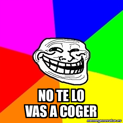 Meme Troll - No te lo vas a coger - 33155057