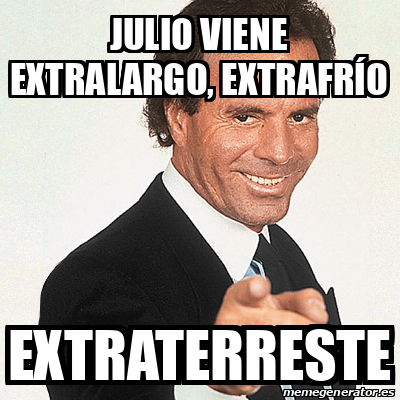 Meme Julio Iglesias - Julio viene extralargo, extrafrío Extraterreste ...